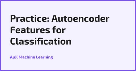 Practice Autoencoder Features For Classification