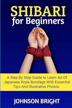 Shibari For Beginners A Step By Step Guide To Learn The Art Of