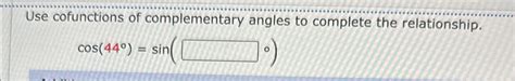 solved use cofunctions of complementary angles to complete
