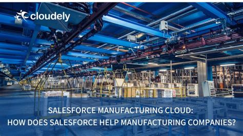 Salesforce Manufacturing Cloud How Salesforce Helps Manufacturing Companies Cloudely