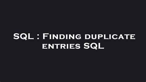 sql finding duplicate entries sql youtube