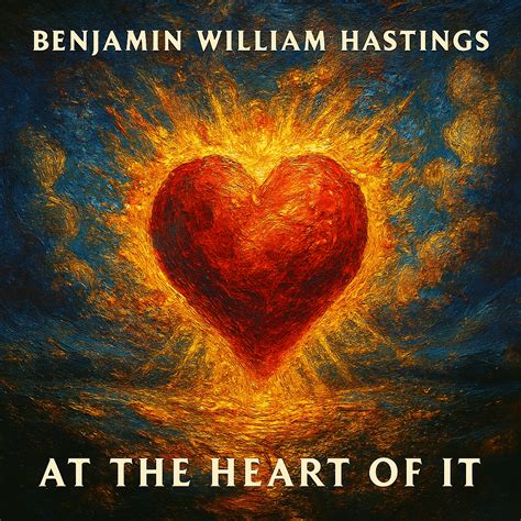 Benjamin William Hastings “at The Heart Of It” New Song Alert Good