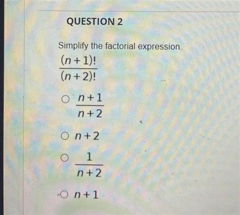 Solved QUESTION Simplify The Factorial Expression N Chegg