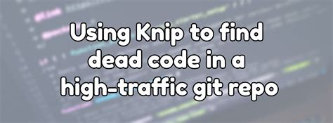 Using Knip To Find Dead Code In A High Traffic Git Repo Me4502