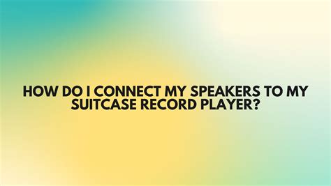 How Do I Connect My Speakers To My Suitcase Record Player All For Turntables