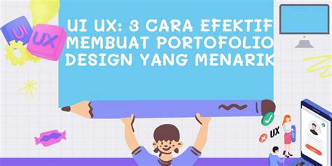 Ui Ux 3 Cara Efektif Membuat Portofolio Design Yang Menarik