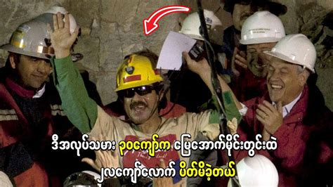 ဒီအလုပ်သမား ၃၀ကျော်က မြေအောက်မိုင်းတွင်းထဲ ၂လကျော်လောက်ပိတ်မိခဲ့တယ