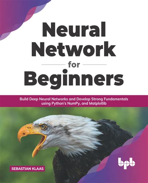 Neural Network For Beginners Build Deep Neural Networks And Develop