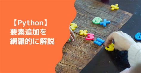 Pythonのリスト 配列 に要素を追加する方法 先頭末尾位置指定一意性や順序を保持高速化 プログラミング独学塾