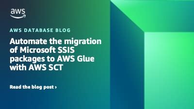 Automate The Migration Of Microsoft SSIS Packages To AWS Glue With AWS SCT AWS Database Blog