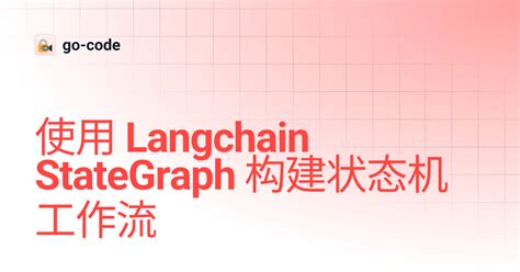 使用 Langchain Stategraph 构建状态机工作流 Go Code