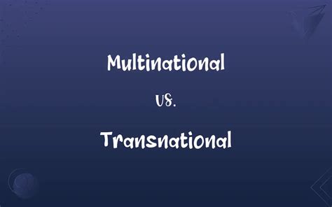Multinational Vs Transnational Whats The Difference