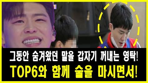 그동안 숨겨왔던 말을 갑자기 꺼내는 영탁 Top6와 함께 술을 마시면서 나는 오늘부터 연예계를 그만둘 것이다 영탁의 갑작스러운 결정에 Top6는 소리 없이 울었다