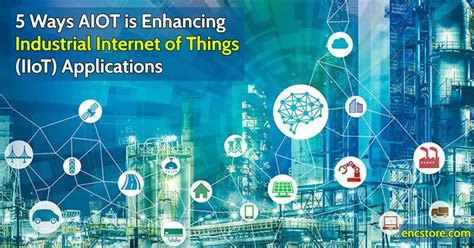 5 Ways Aiot Is Enhancing Industrial Internet Of Things Iiot Applications