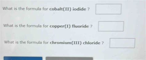 Solved What Is The Formula For Cobalt Ii Iodide What Is The Formula For Copper I Fluoride