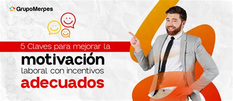 5 Claves Para Mejorar La Motivación Laboral Con Incentivos Adecuados