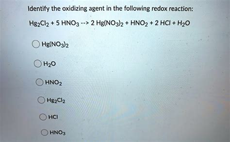 Solved Identify The Oxidizing Agent In The Following Redox Reaction Hgzcl2 5 Hno3 ~ 2 Hg