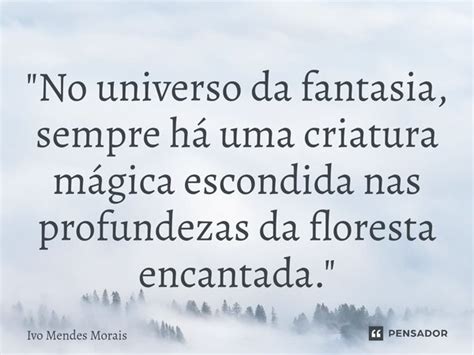 No Universo Da Fantasia Sempre Ivo Mendes Morais Pensador