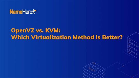 Openvz Vs Kvm Which Virtualization Method Is Better