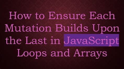 How To Ensure Each Mutation Builds Upon The Last In Javascript Loops