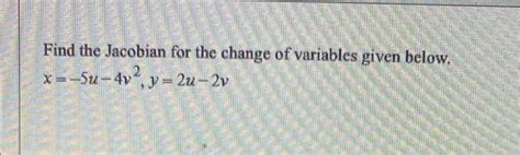 Solved Find The Jacobian For The Change Of Variables Given Chegg Com