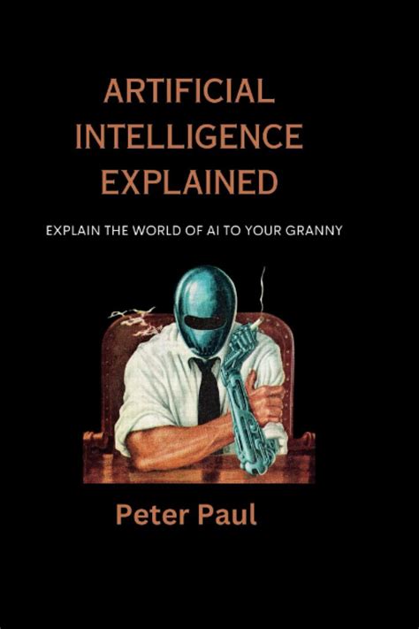 Artificial Intelligence Explained Explain The World Of Ai To Your Granny 1st Edition Pdf