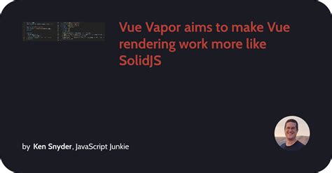 vue vapor aims to make vue rendering work more like solidjs ken
