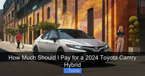 How Much Should I Pay For A 2024 Toyota Camry Hybrid