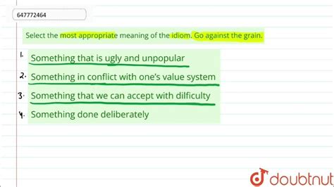 Select The Most Appropriate Meaning Of The Idiom Go Against The Grain