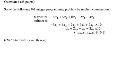 Question 4 25 Points Solve The Following 0 1 Integer Programming Problem By Implicit Enumeration