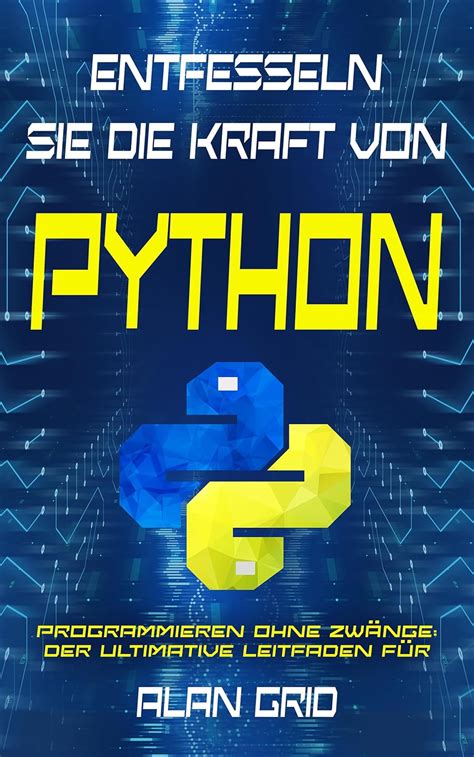 Entfesseln Sie Die Kraft Von Python Programmieren Ohne Zwänge Der Ultimative Leitfaden Für