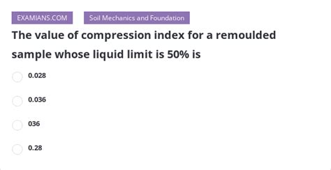The Value Of Compression Index For A Remoulded Sample Whose Liquid Limit Is 50 Is EXAMIANS
