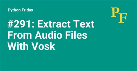 291 Extract Text From Audio Files With Vosk Python Friday