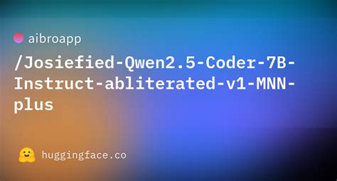 Aibroappjosiefied Qwen25 Coder 7b Instruct Abliterated V1 Mnn Plus