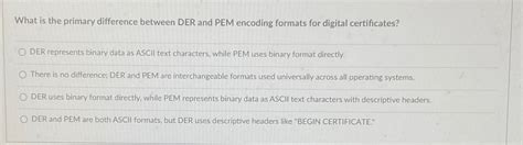 Solved What Is The Primary Difference Between Der And Pem