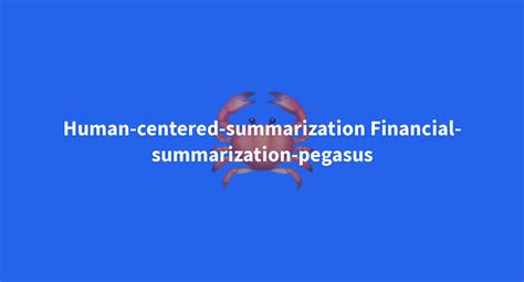 Human Centered Summarization Financial Summarization Pegasus A Hugging Face Space By Krrishd