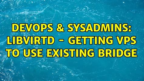 DevOps SysAdmins Libvirtd Getting Vps To Use Existing Bridge YouTube