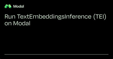 Run Textembeddingsinference Tei On Modal Modal Docs