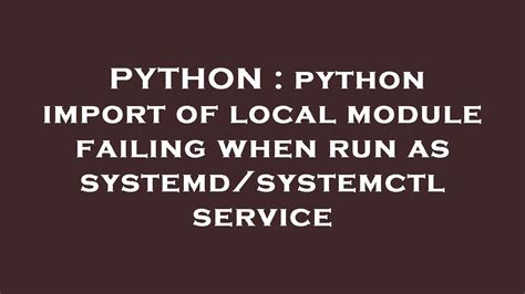 Python Python Import Of Local Module Failing When Run As Systemd
