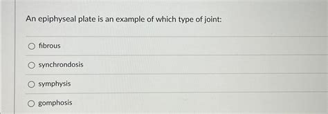 Solved An Epiphyseal Plate Is An Example Of Which Type Of