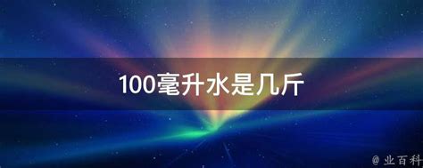 100毫升水是几斤 业百科