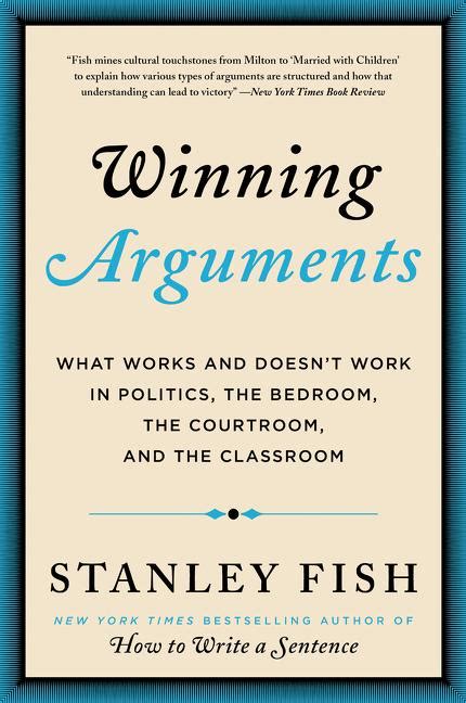 Winning Arguments What Works And Doesn T Work In Politics The Bedroom The Courtroom And The