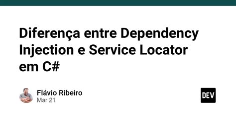 Diferença Entre Dependency Injection E Service Locator Em C Dev Community