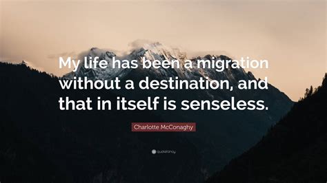Charlotte Mcconaghy Quote “my Life Has Been A Migration Without A
