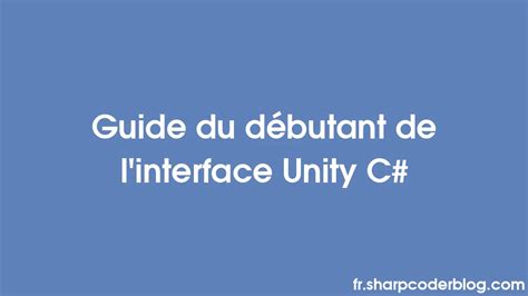 guide du débutant de l interface unity c sharp coder blog