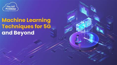 Machine Learning Techniques For 5g And Beyond The Iot Academy