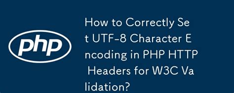 如何在 Php 標頭中正確設定 Utf 8 字元編碼以進行 W3c 驗證？ Php教程 Php中文網