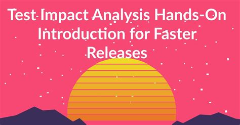 Test Impact Analysis What It Is How To Test It And Everything Else You Need To Know Hackernoon