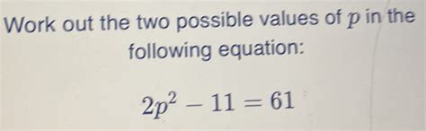Solved Work Out The Two Possible Values Of P In The Following Equation 2p 2 11 61 [math]