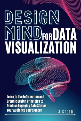 Design Mind For Data Visualization Learn To Use Information And Graphic Design